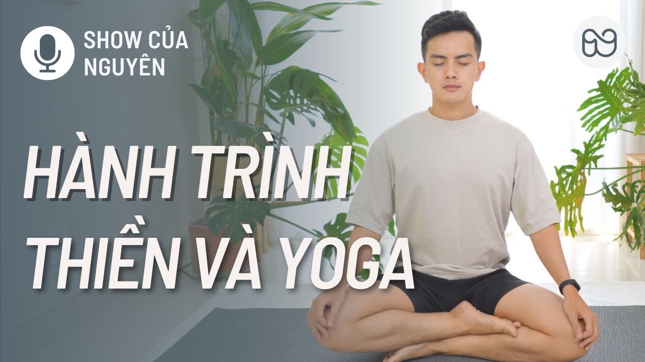 Hành Trình Đến Với Thiền và Yoga | #1 Show của Nguyên by Nguyên Yoga ...