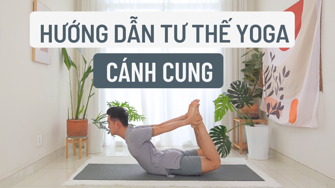 Tư Thế Yoga Cánh Cung: Lợi Ích Và Hướng Dẫn Cụ Thể - Nguyên Yoga