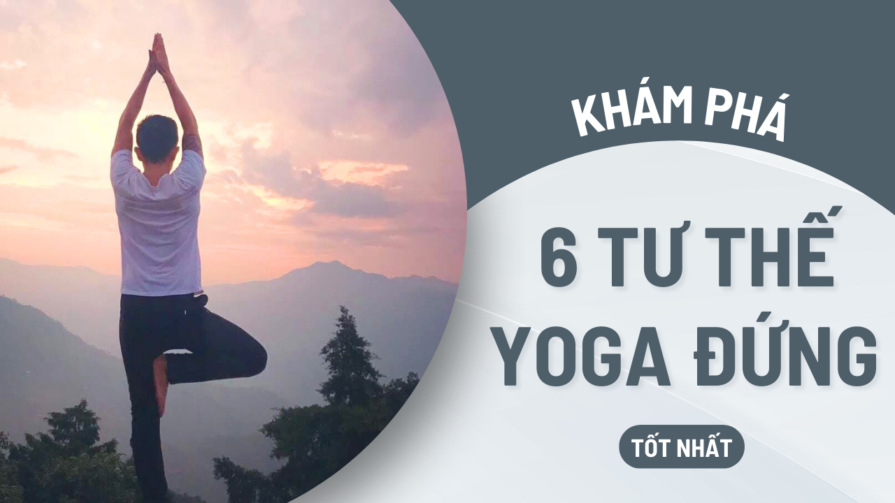 6 Tư Thế Yoga Đứng Tốt Nhất Mà Bạn Cần Biết - Nguyên Yoga