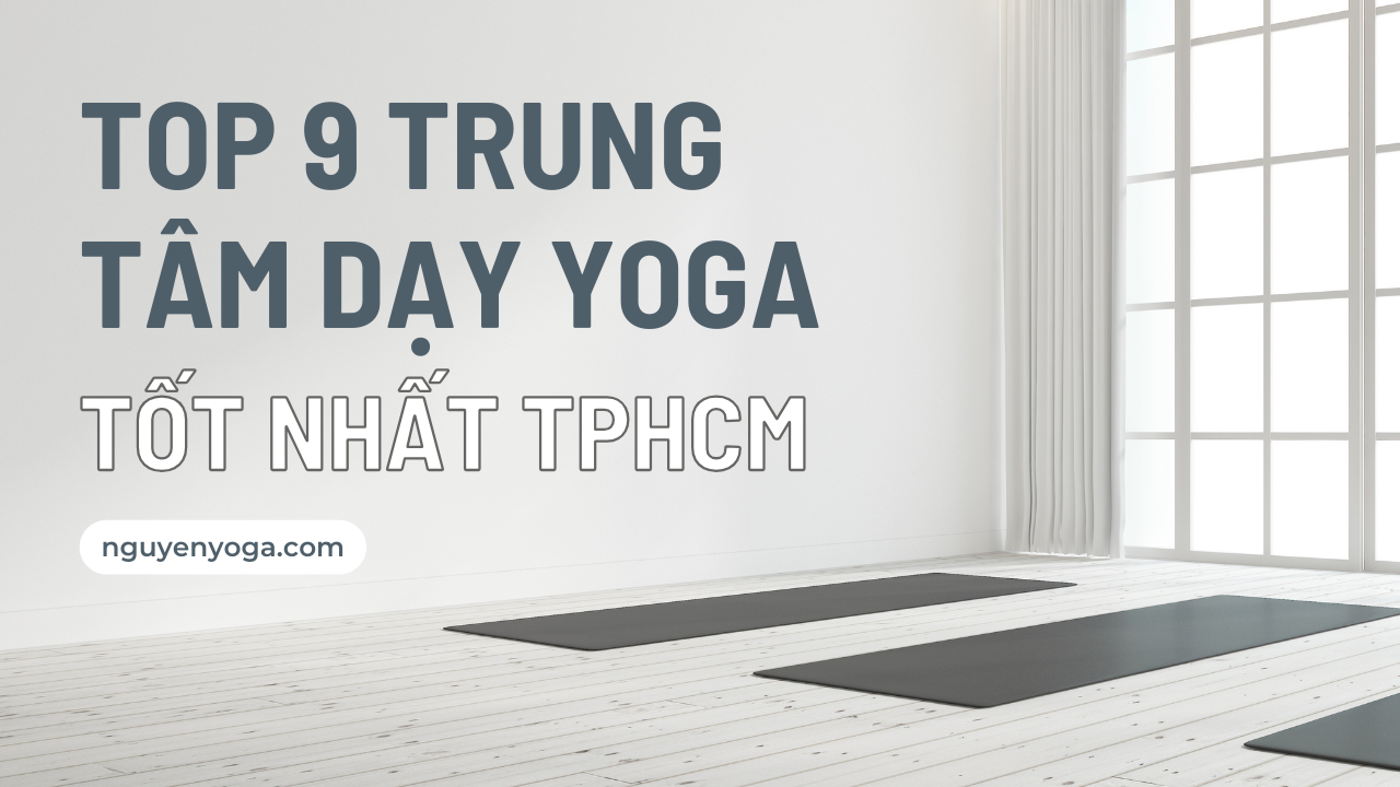 Top 9 Trung Tâm Dạy Yoga Tốt Nhất TPHCM - Nguyên Yoga